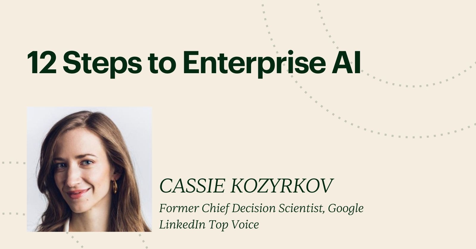 12 Steps to Enterprise AI by Cassie Kozyrkov on Maven